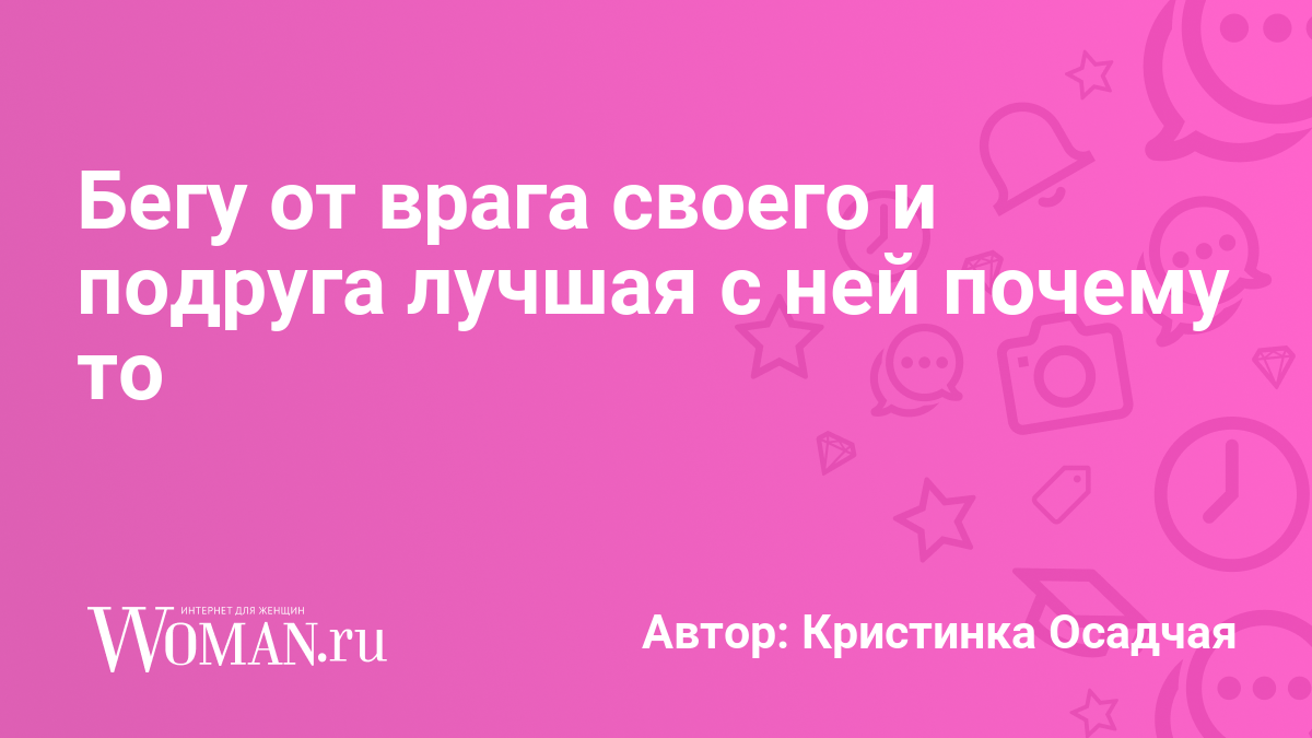 Бегу от врага своего и подруга лучшая с ней почему то - 1 ответ на ...
