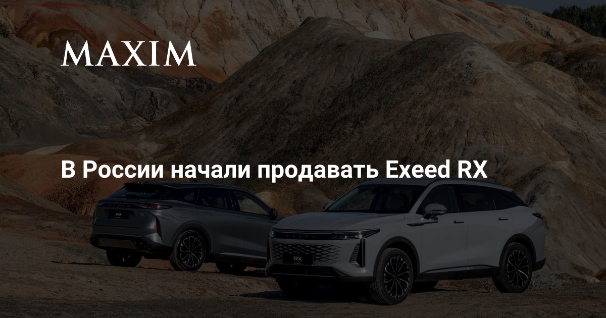 В России начали продавать Exeed RX | MAXIM