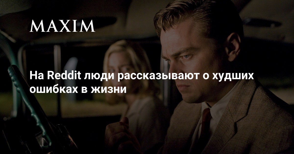 На Reddit люди рассказывают о худших ошибках в жизни | MAXIM